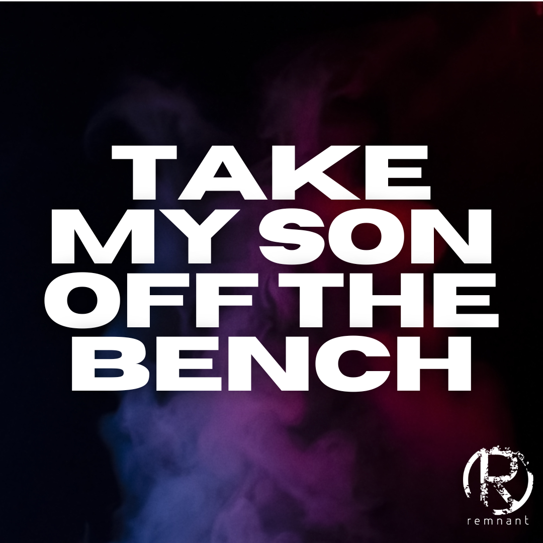 Take my Son off the Bench